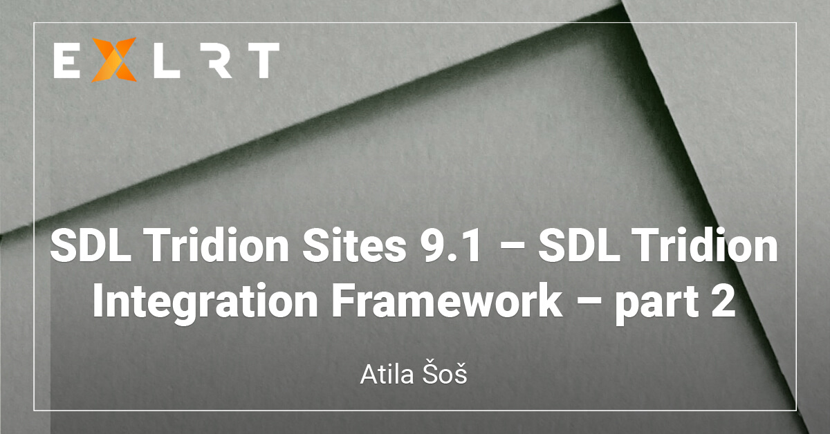 EXLRT | SDL Tridion Sites 9.1 – SDL Tridion Integration Framework – part 2